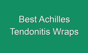 Best Achilles Tendonitis Wraps