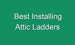 Best Installing Attic Ladders