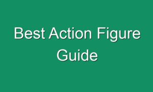 Best Action Figure Guide