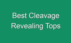 Best Cleavage Revealing Tops